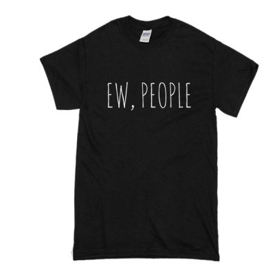 Ew People t shirt - teehonesty
